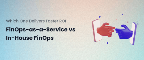 FinOps-as-a-Service vs In-House FinOps: Which One Delivers Faster ROI?